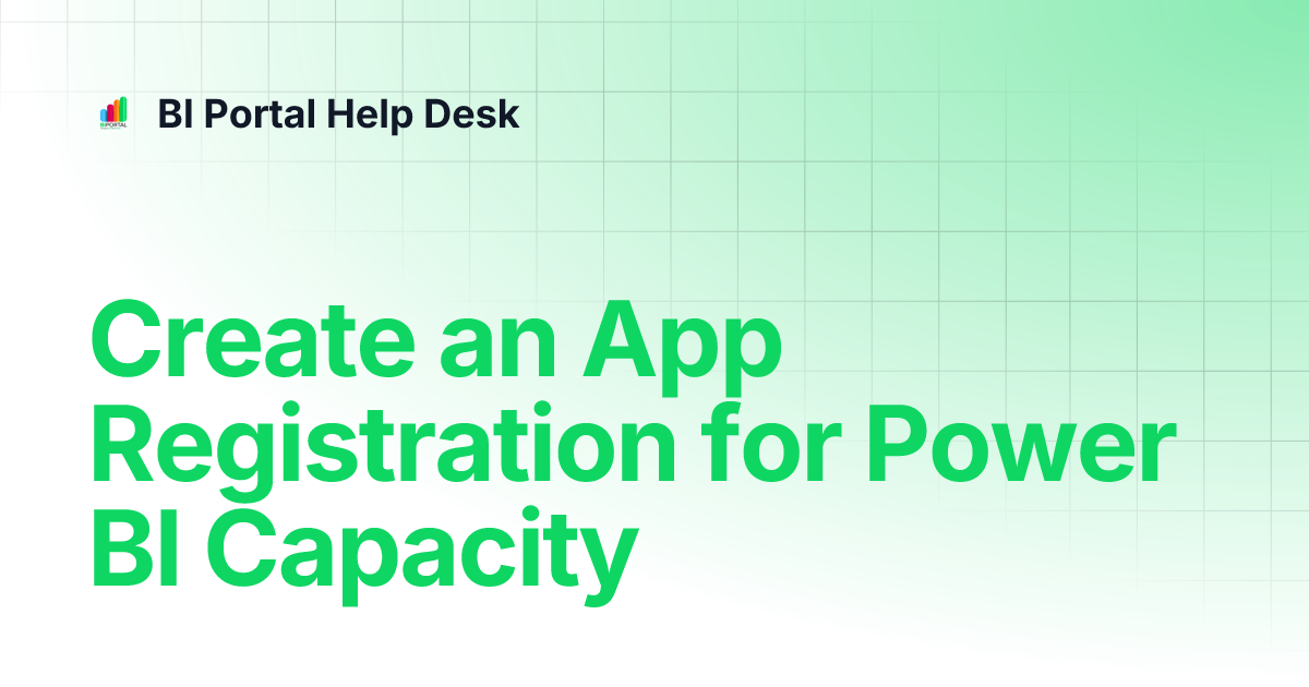 Create an App Registration for Power BI Capacity | BI Portal Help Desk